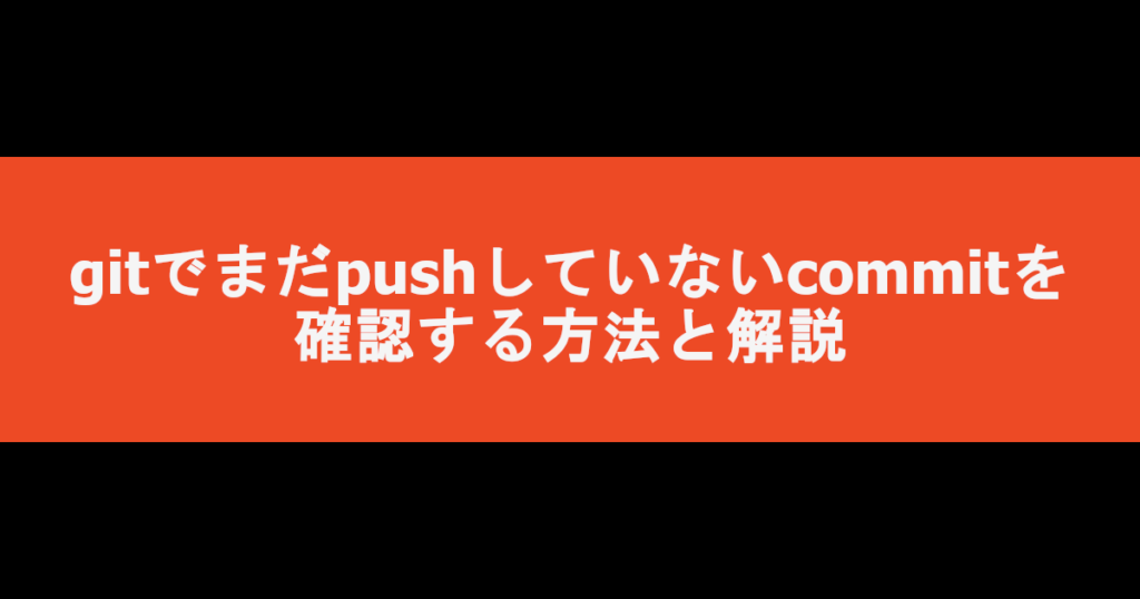 gitでpushしていないcommitを確認する方法と仕組みの解説 | 試行錯誤してみた。